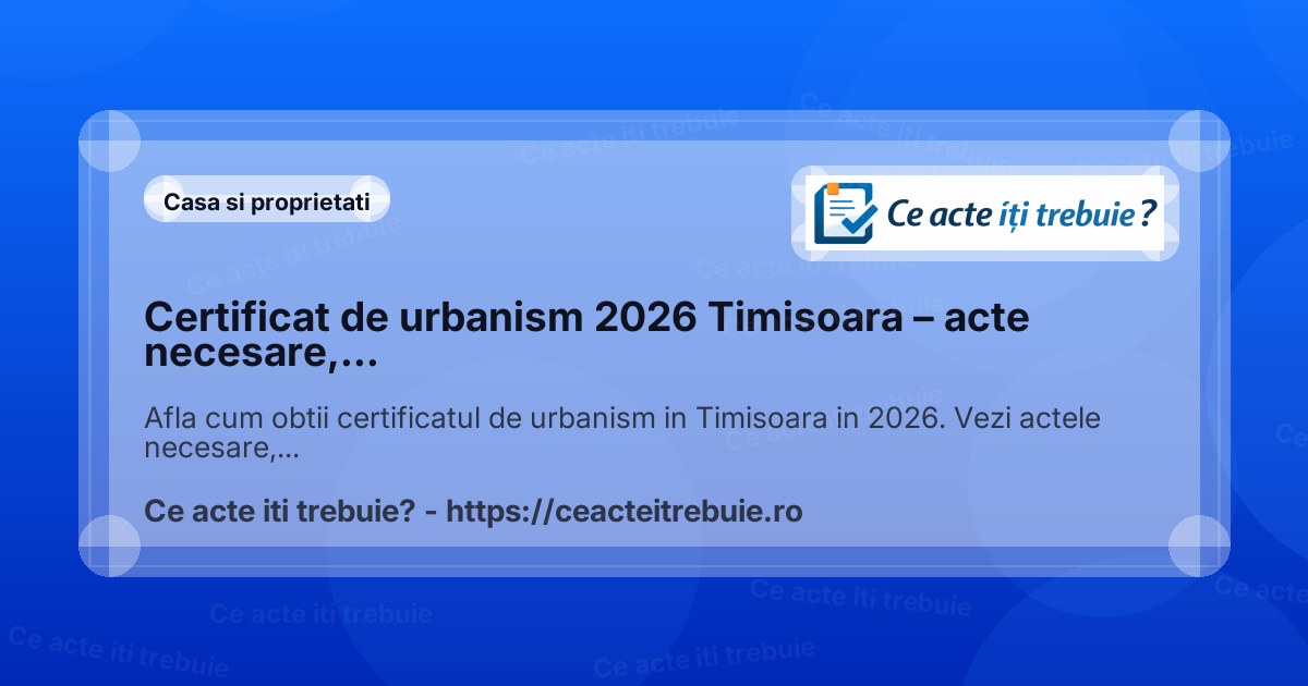 Certificat de urbanism 2026 Timisoara – acte si costuri