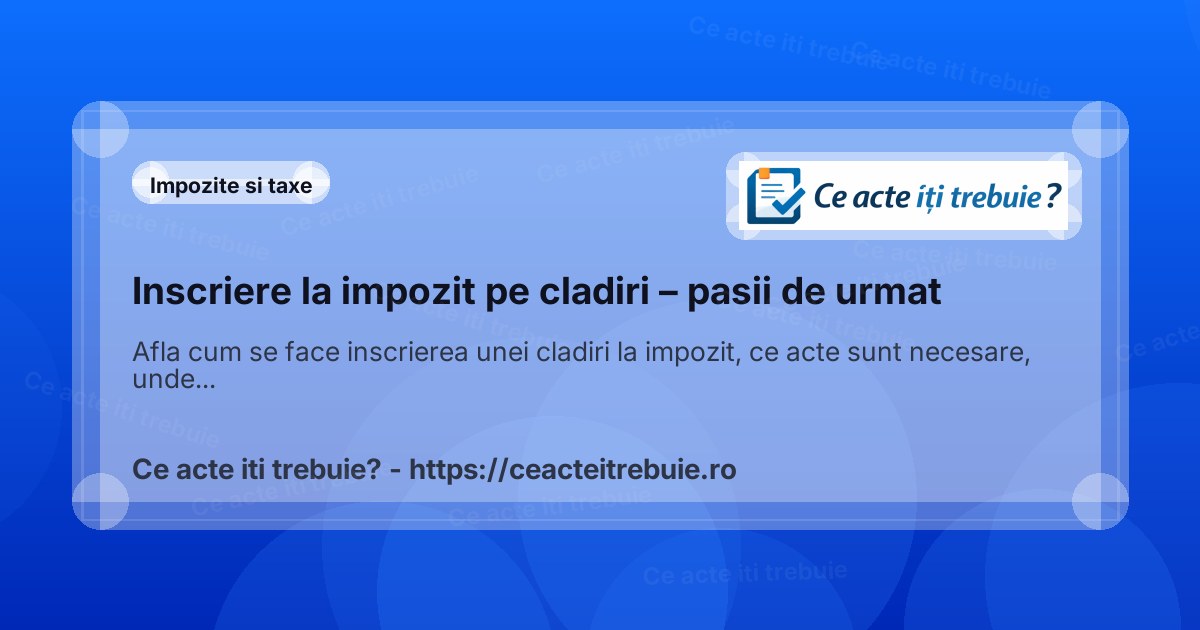 Inscriere impozit pe cladiri 2026 – pasii si acte necesare