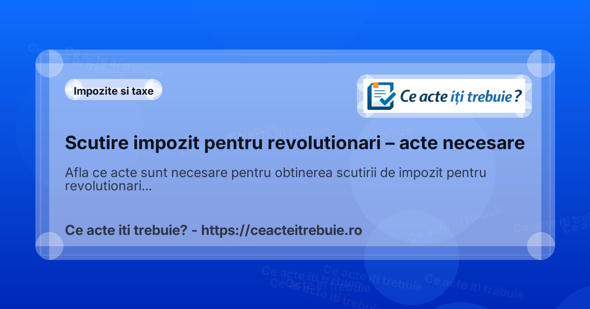 Scutire impozit revolutionari 2026 – acte si conditii