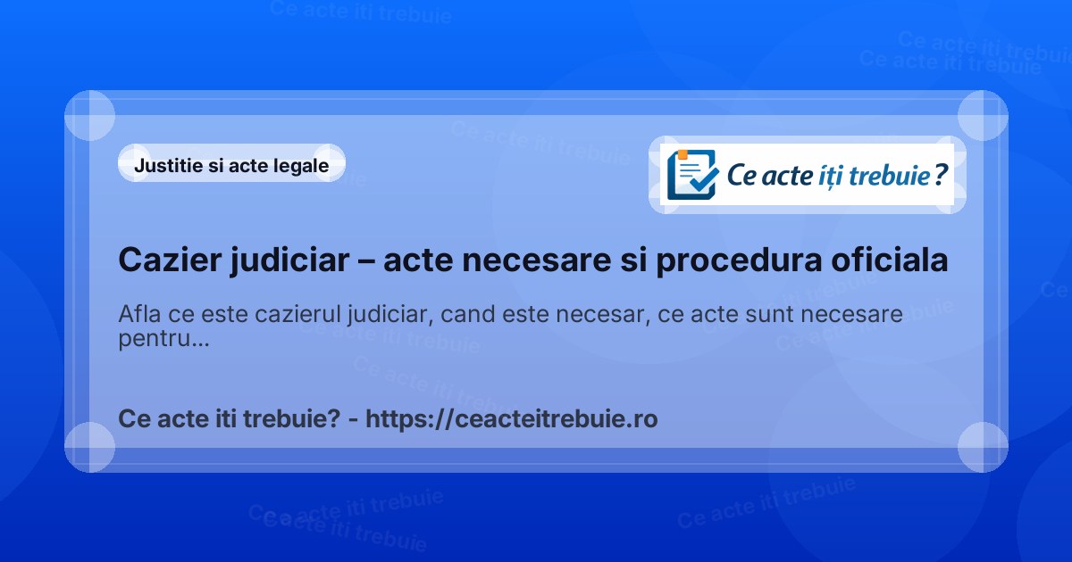 Cazier judiciar 2026 – acte necesare si procedura oficiala